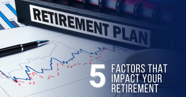 Five Factors that Impact Your Retirement | Neville Associates